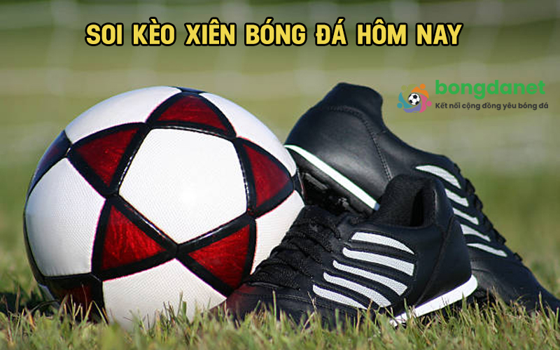 Kèo xiên hôm nay | Soi kèo xiên bóng đá may mắn tối & đêm nay